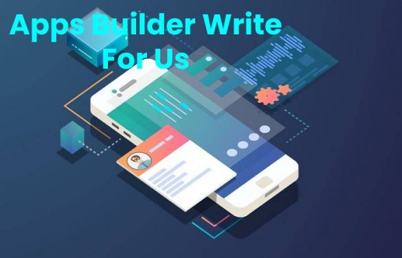 Apps Builder Write For Us, Contribute And Submit post