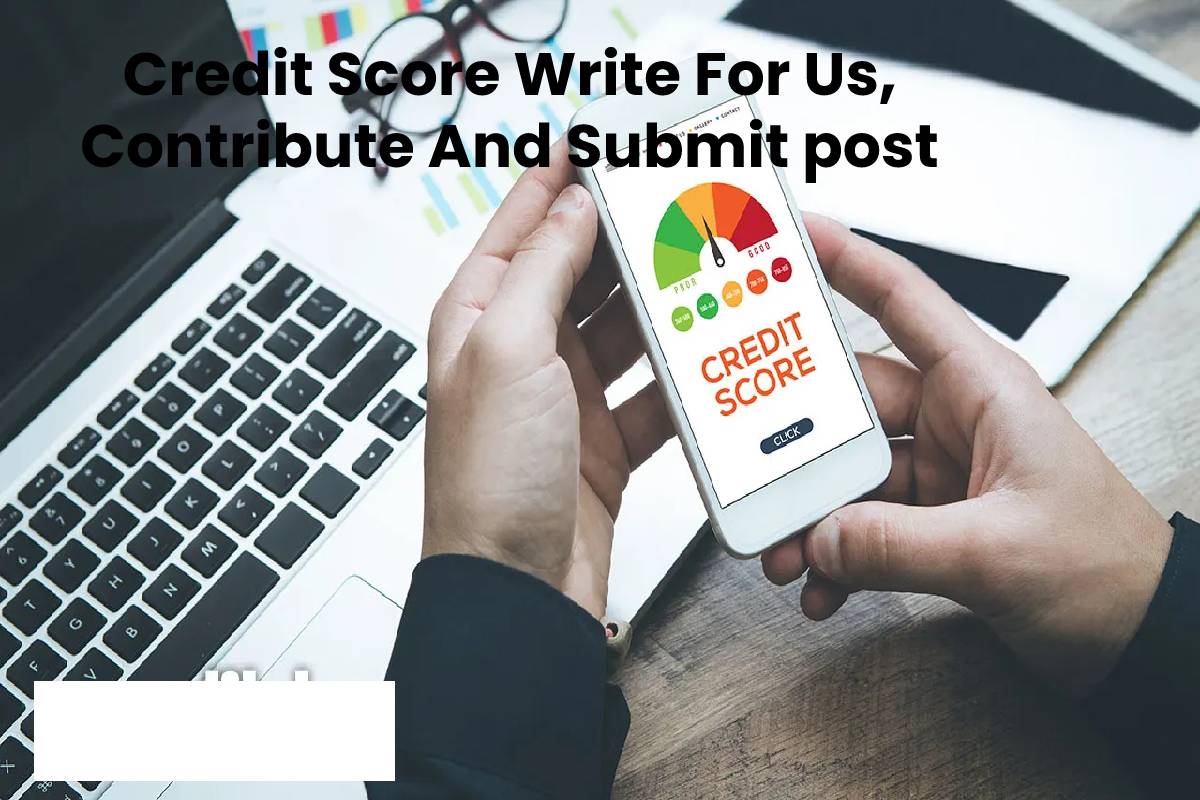 Credit Score Write For Us, Contribute And Submit post
