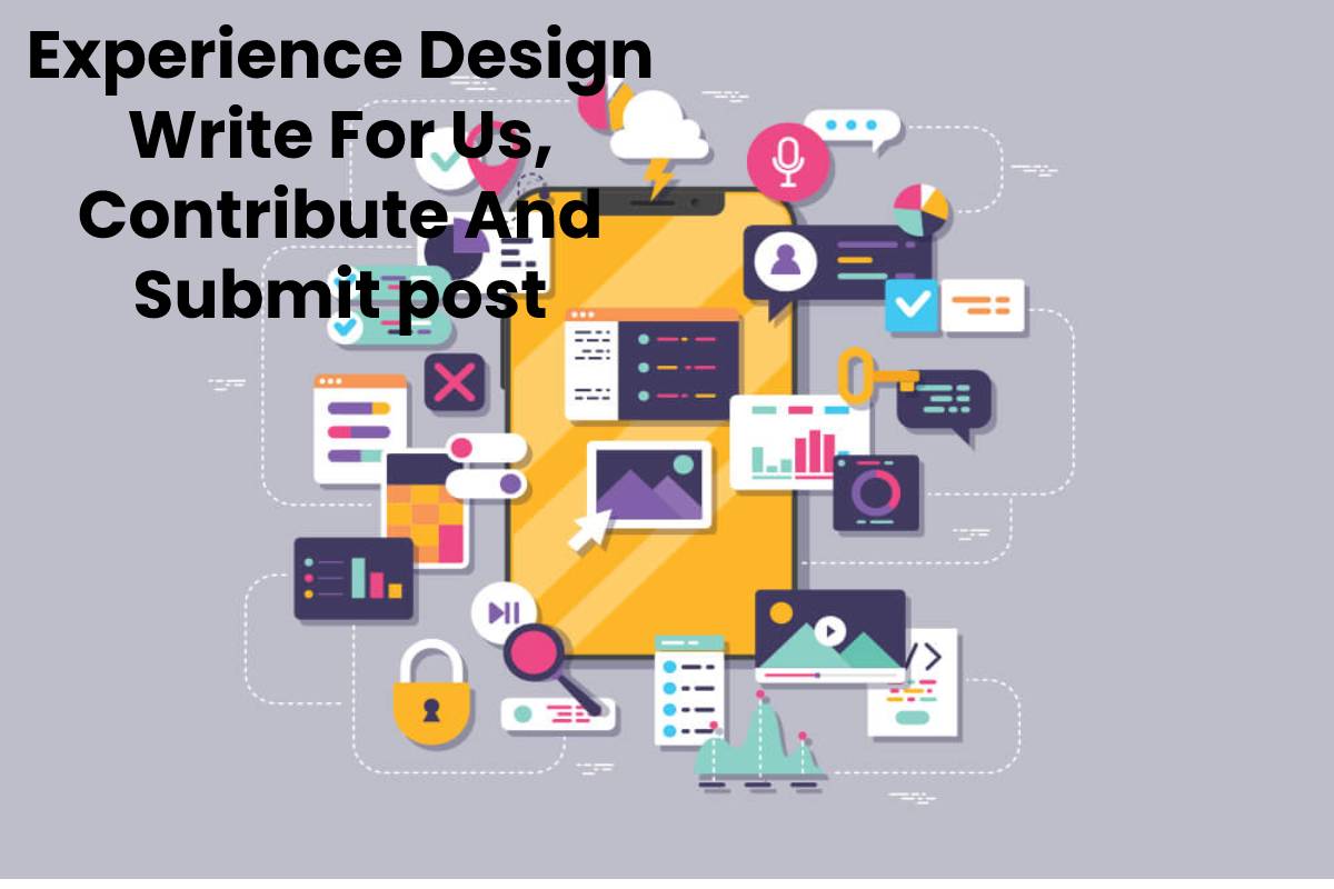 Experience Design Write For Us, Contribute And Submit post