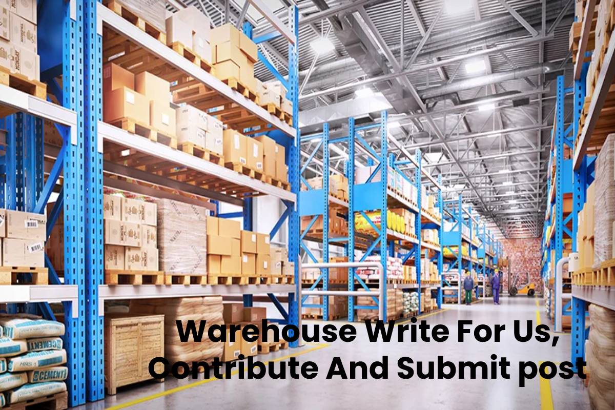 Warehouse Write For Us, Contribute And Submit post