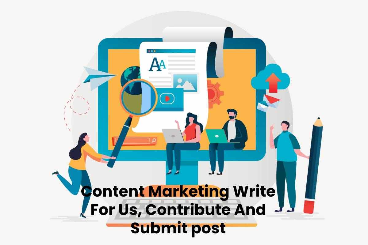 Content Marketing Write For Us, Contribute And Submit post